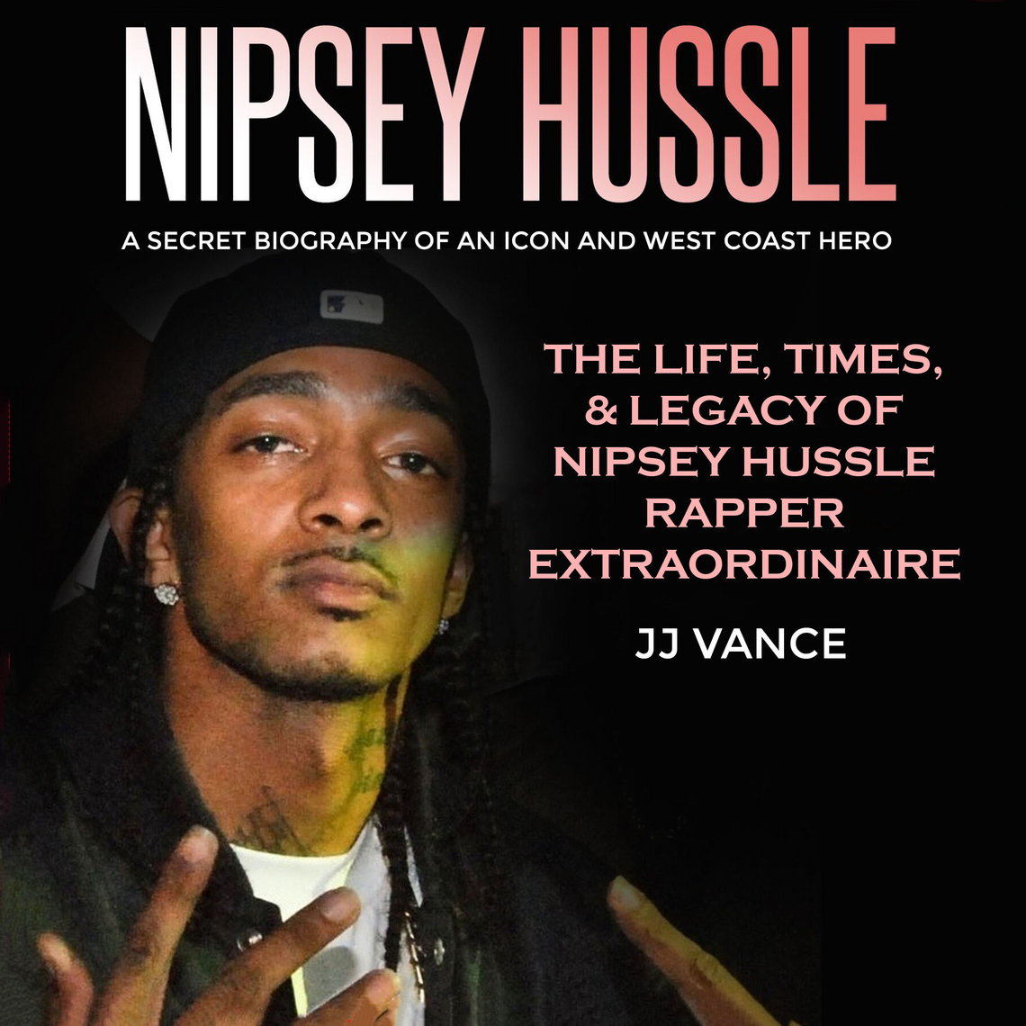 Nipsey Hussle - A Secret Biography of an Icon and West Coast Hero: The ...