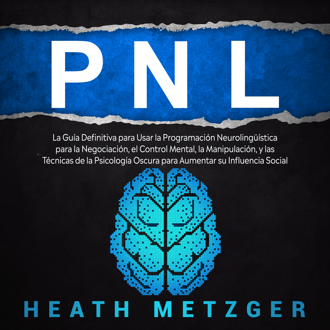 PNL: La guía definitiva para usar la programación neurolingüística para ...
