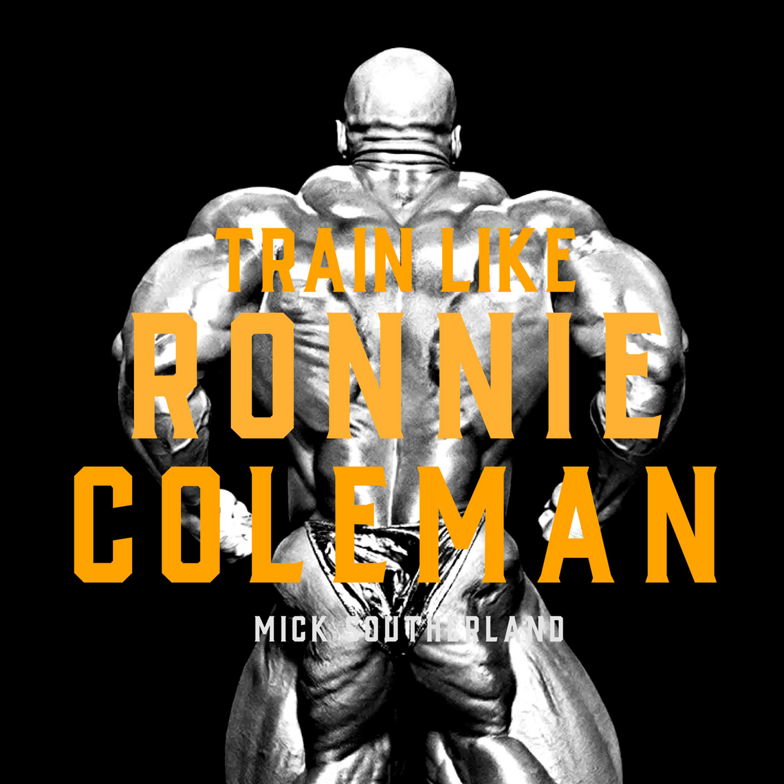 Train Like Ronnie Coleman: A Bodybuilding Masterclass by Mick ...