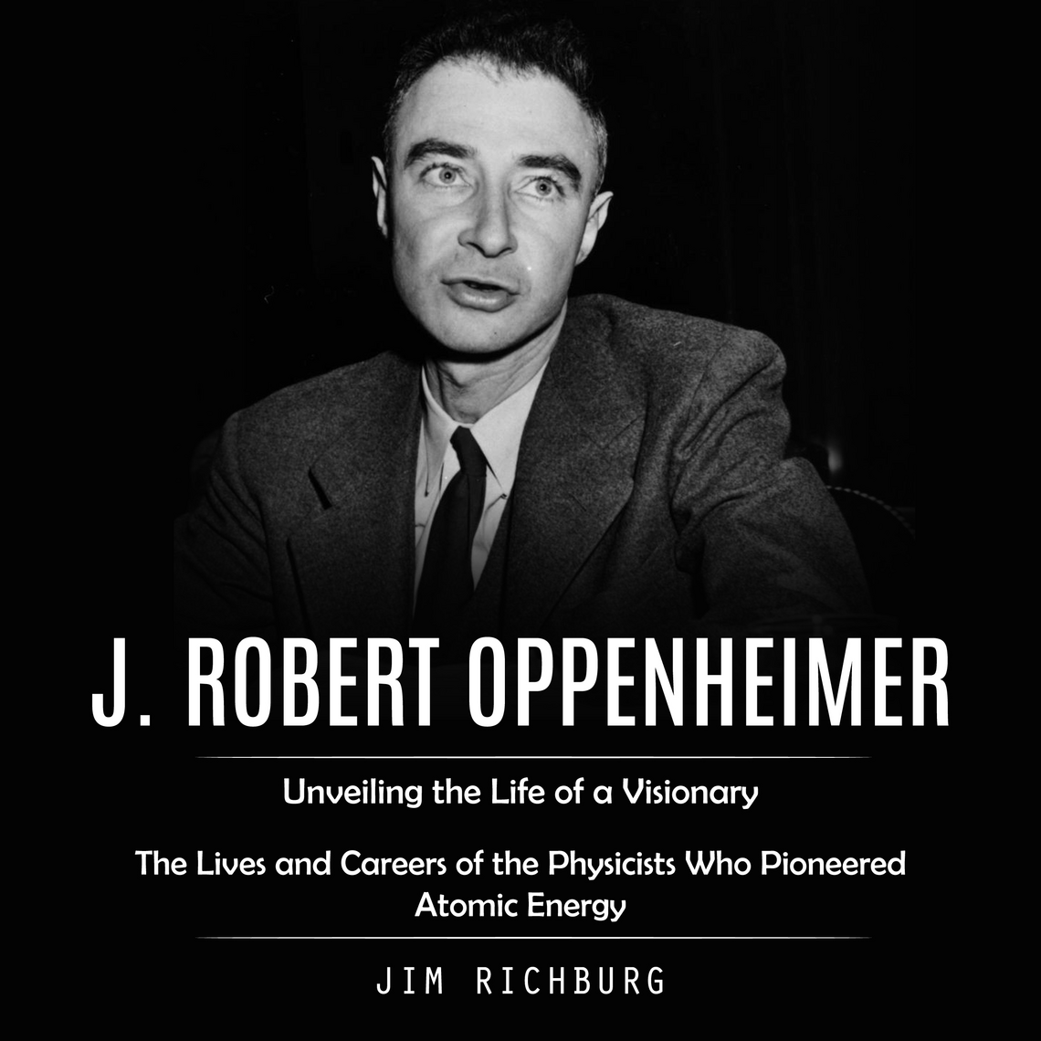J. Robert Oppenheimer: Unveiling the Life of a Visionary (The Lives and ...