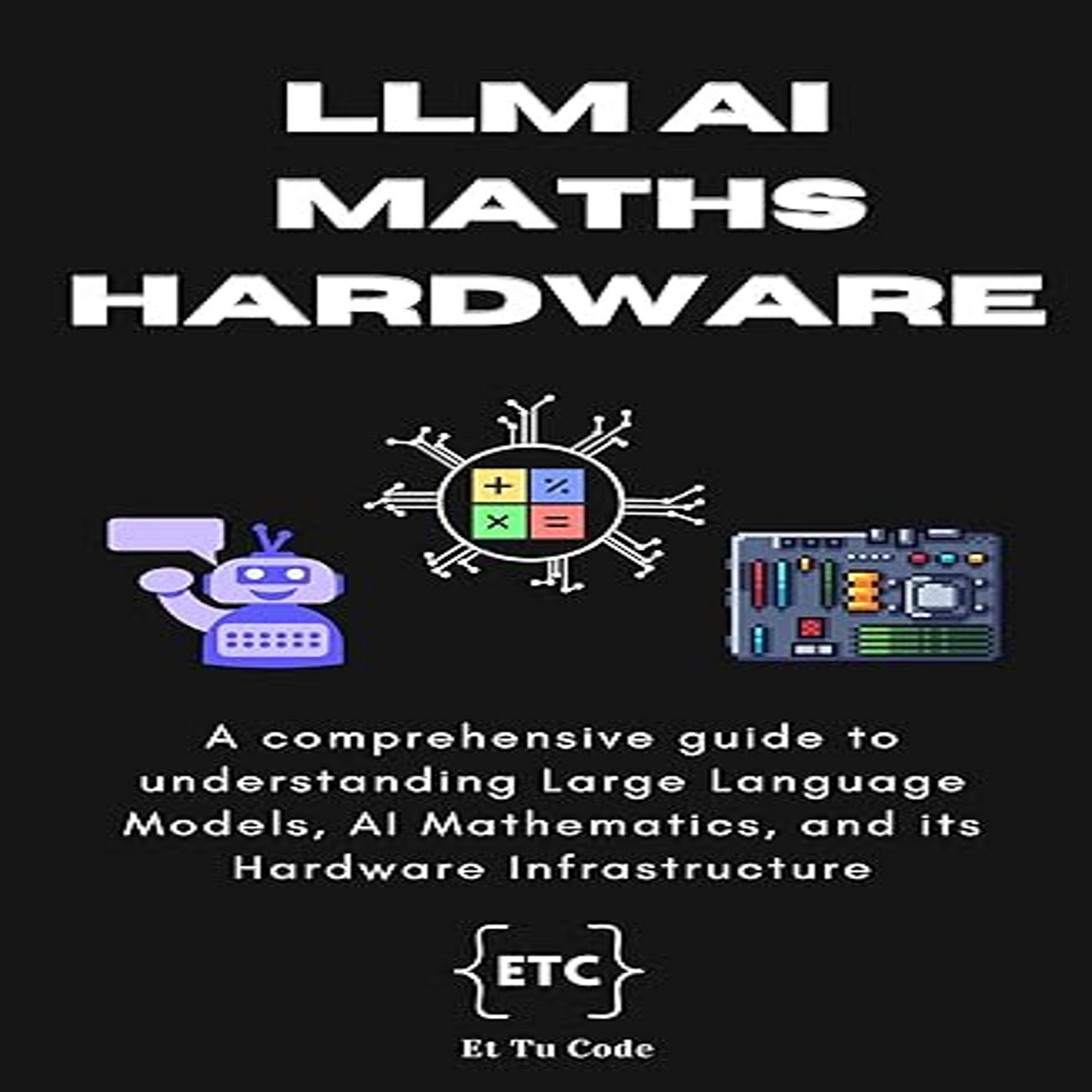 Demystifying LLM, AI Mathematics, and Hardware Infra by Et Tu Code ...