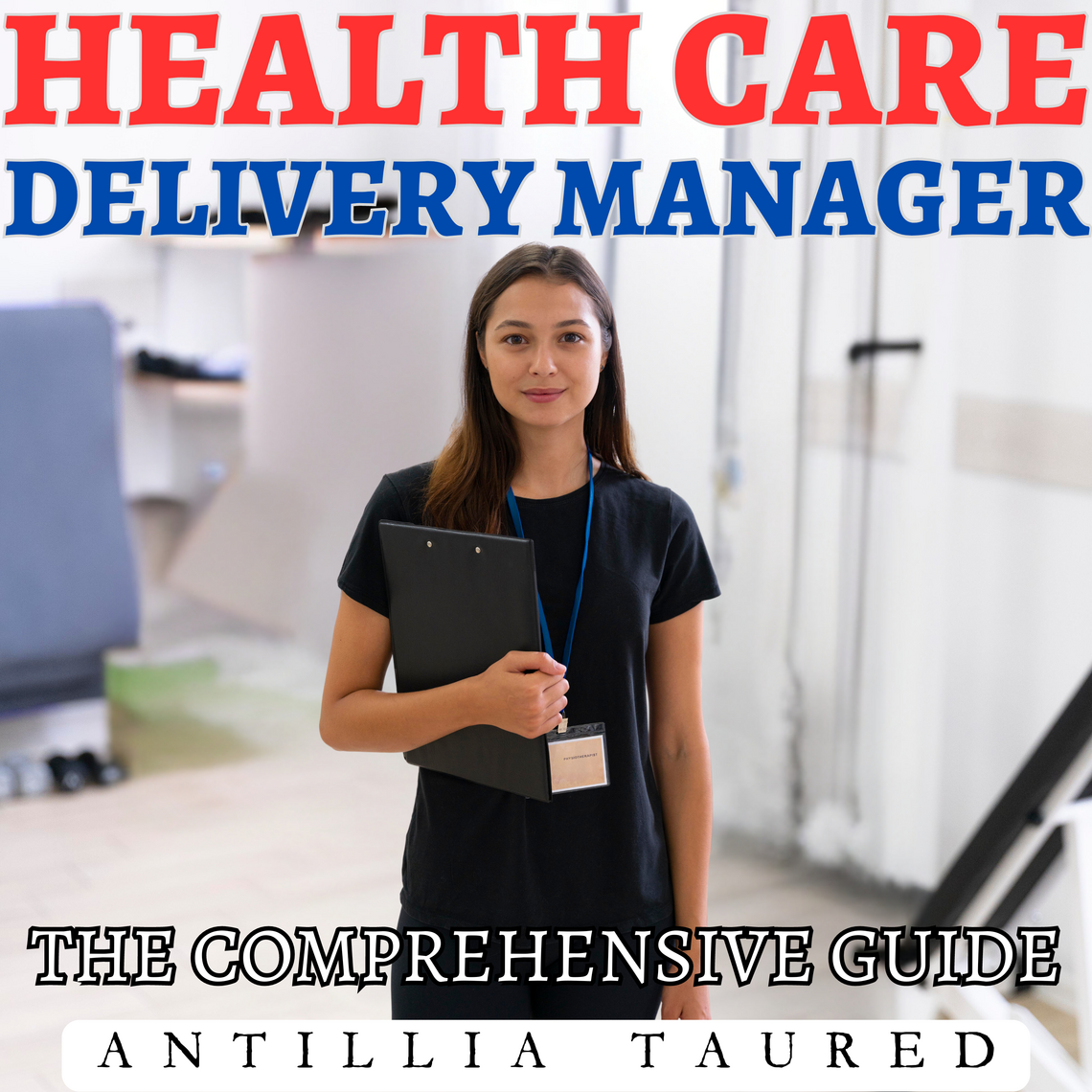 Health Care Delivery Manager- The Comprehensive Guide by ANTILLIA TAURED (Audiobook) - Read free ...