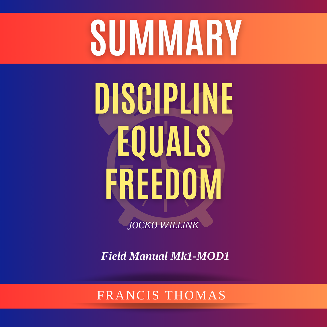 Summary of Discipline Equals Freedom by Jocko Willink by Francis Thomas ...