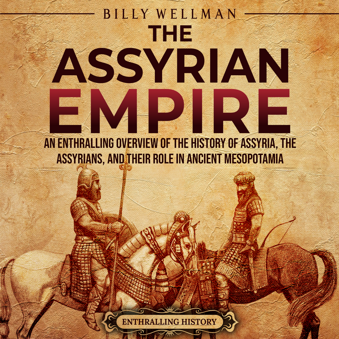 The Assyrian Empire: An Enthralling Overview of the History of Assyria ...