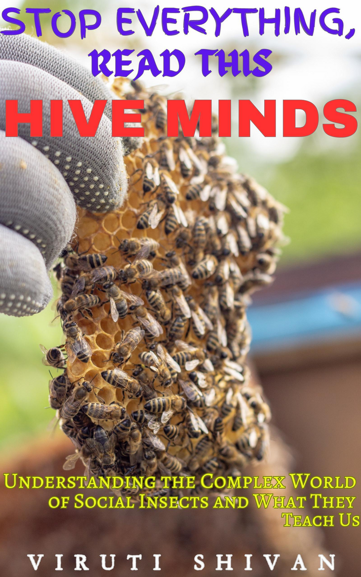 Hive Minds - Understanding the Complex World of Social Insects and What They Teach Us by Viruti ...