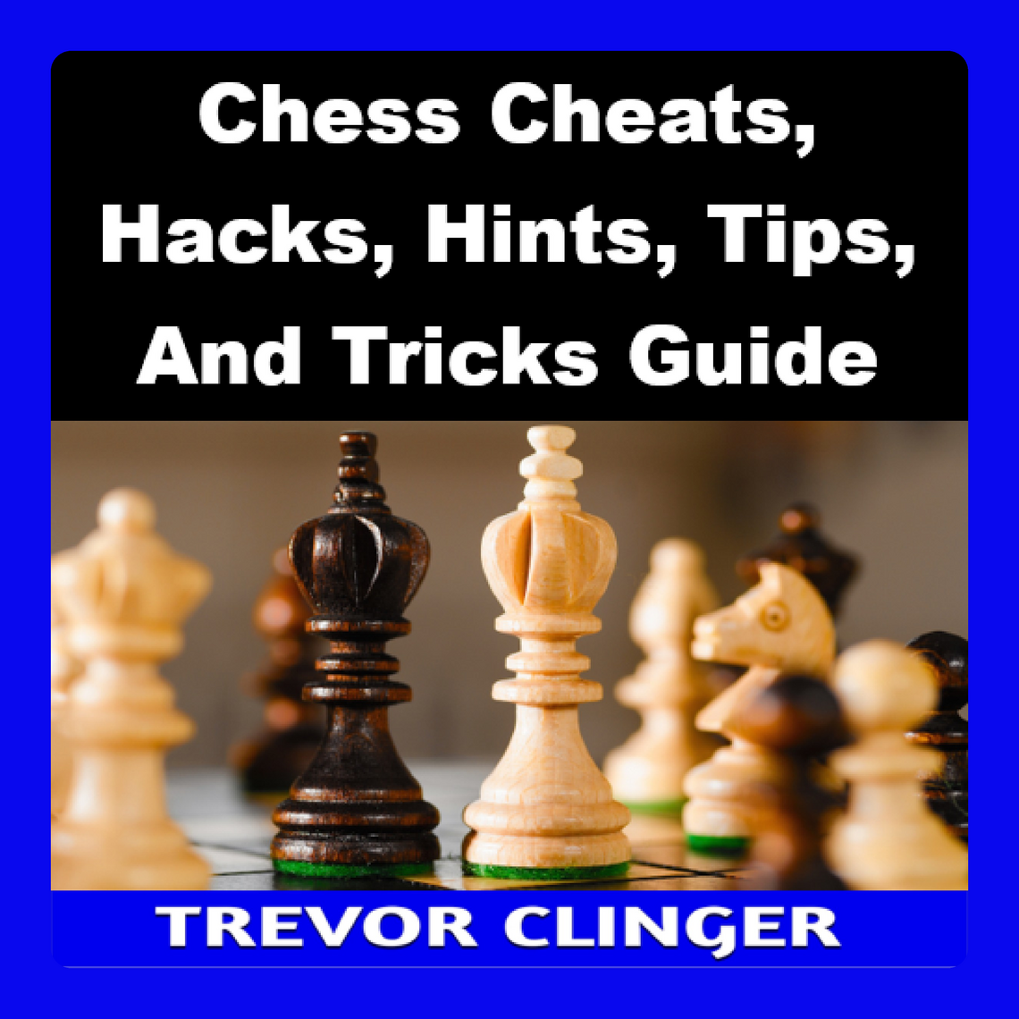 Chess Cheats, Hacks, Hints, Tips, And Tricks Guide by Trevor Clinger ...