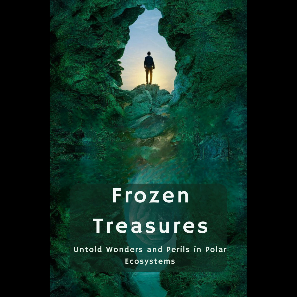 Frozen Treasures: Untold Wonders and Perils in Polar Ecosystems by ...