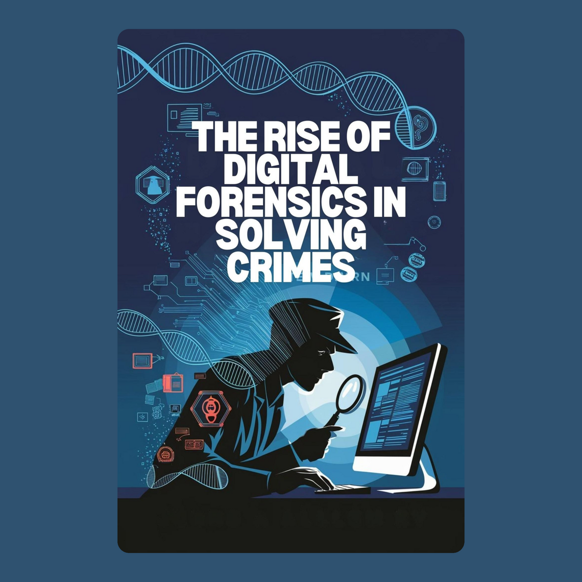 The Rise of Digital Forensics in Solving Crimes by Celina Cook ...