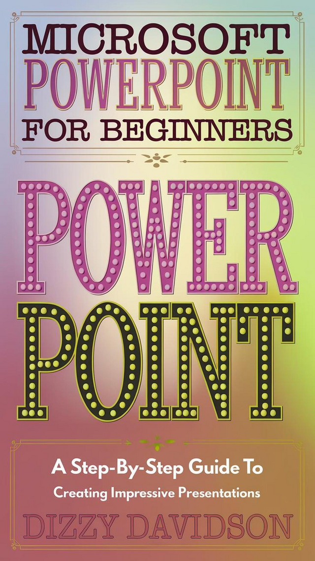 Microsoft PowerPoint for Beginners: A Step-by-Step Guide to Creating ...