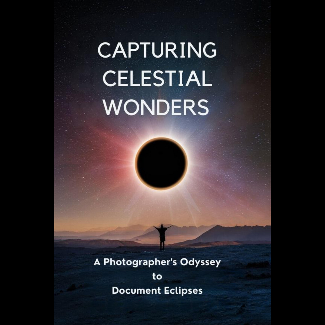 Capturing Celestial Wonders: A Photographer's Odyssey to Document Eclipses by Julian Lewis ...