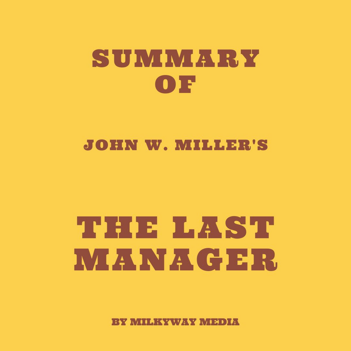 Summary of John W. Miller's The Last Manager by Milkyway Media ...