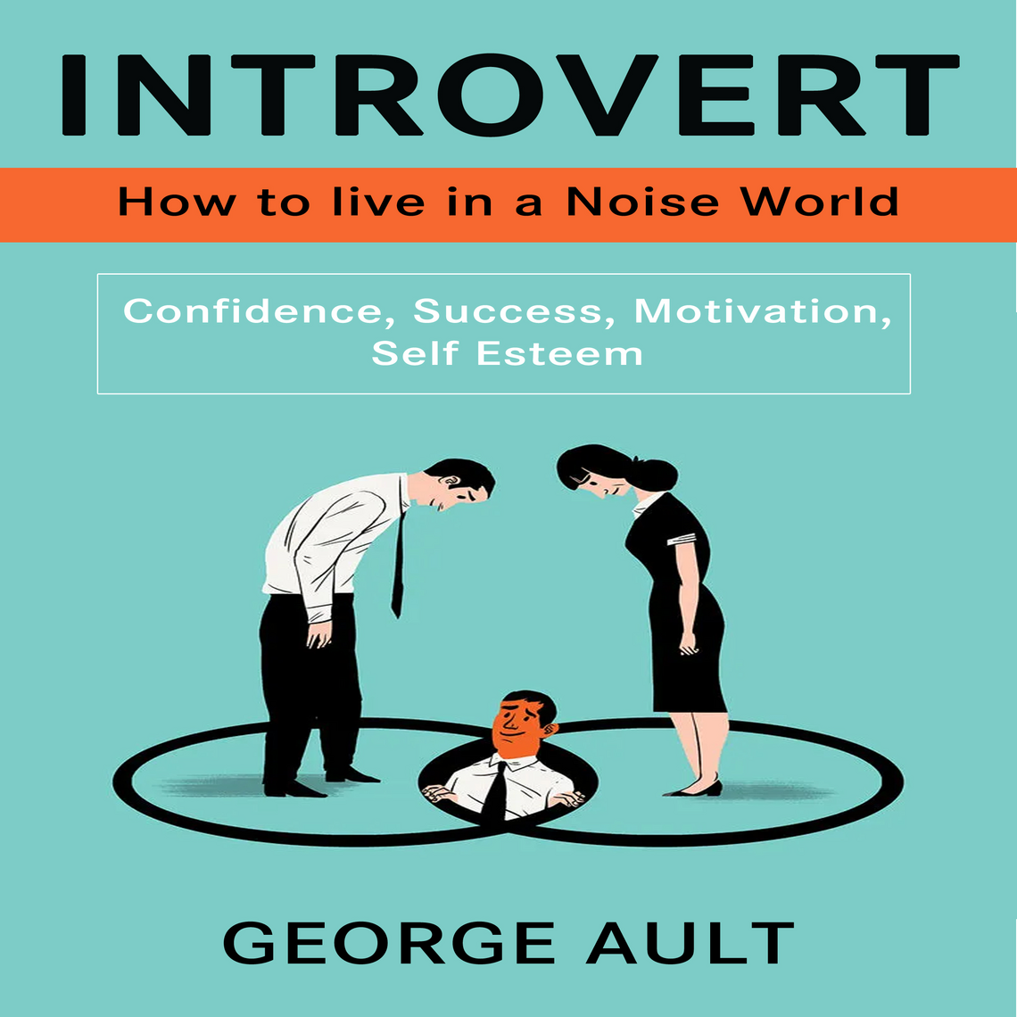 Introvert: How to live in a Noise World (Confidence, Success, Motivation, Self Esteem) by George ...