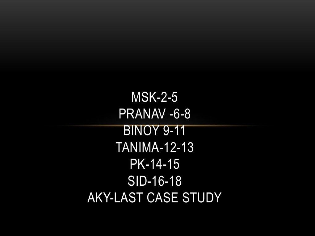 MSK-2-5 PRANAV - 6-8 BINOY 9-11 TANIMA-12-13 PK-14-15 SID-16-18 Aky-Last Case Study | Download ...