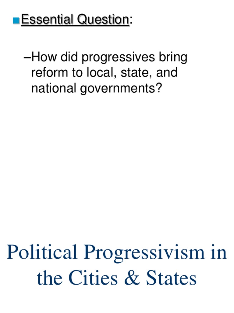 Essential Question How Did Progressives Bring Reform To Local State