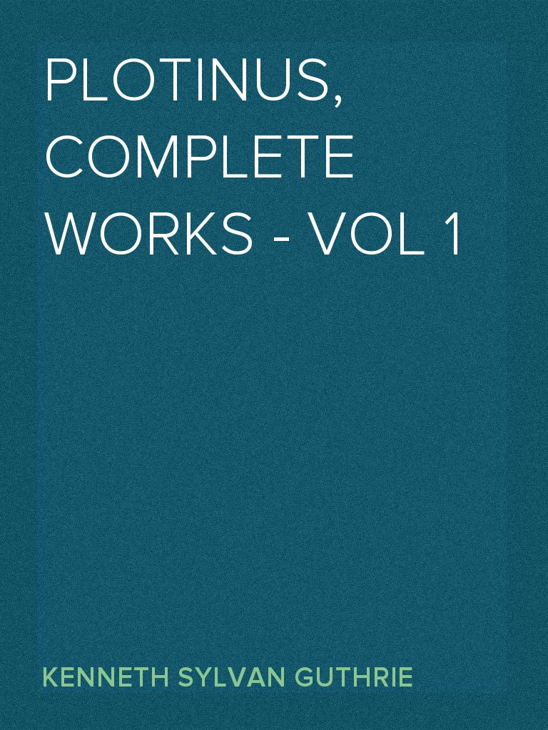 Plotinus, Complete Works - VOL 1 Ed. Kenneth Sylvan Guthrie 1918 | PDF | Religion And Belief ...