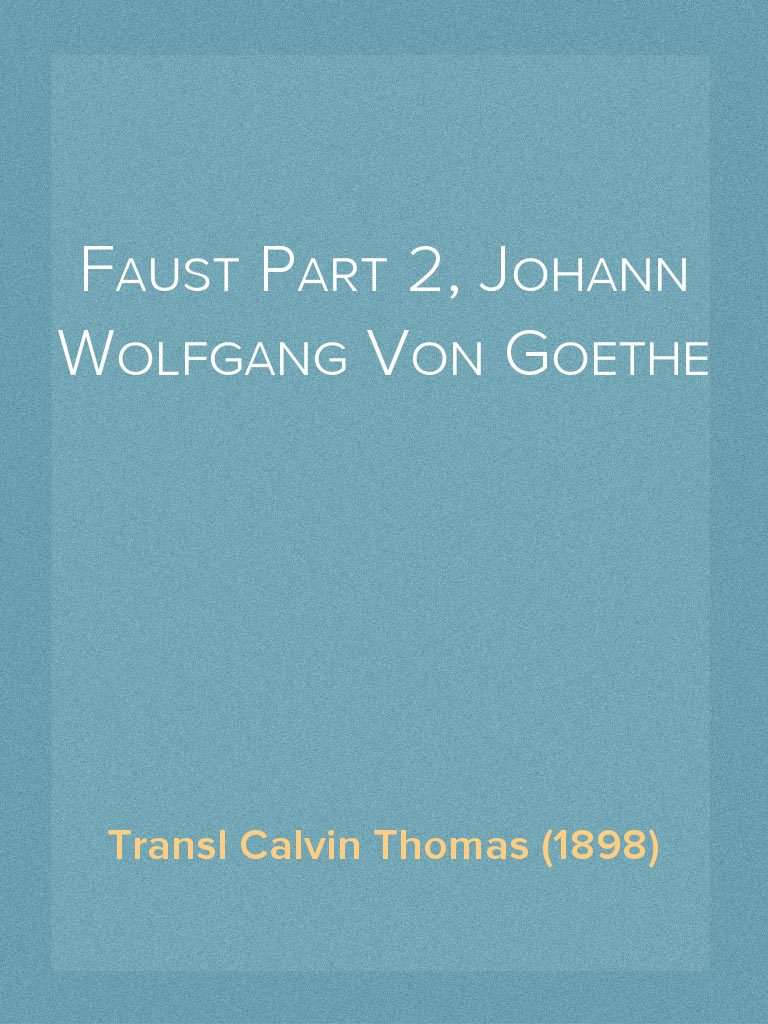 Faust Part 2, Johann Wolfgang Von Goethe, Transl Calvin Thomas (1898 ...