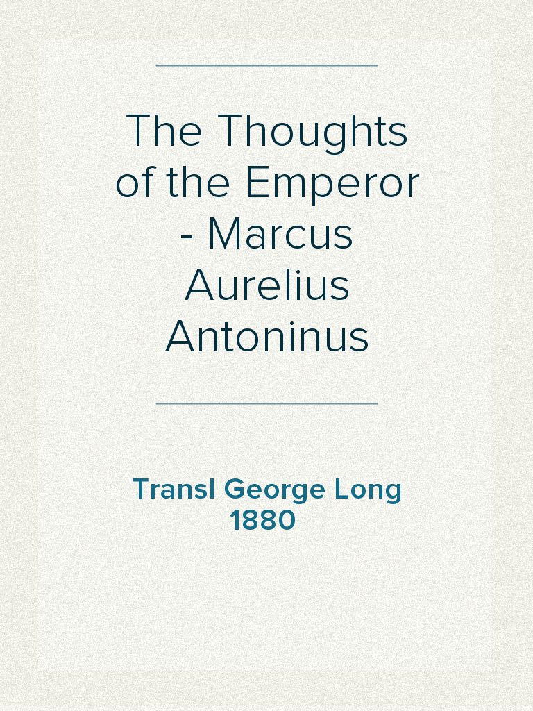 The Thoughts of The Emperor - Marcus Aurelius Antoninus, Transl George Long 1880 | Download Free ...