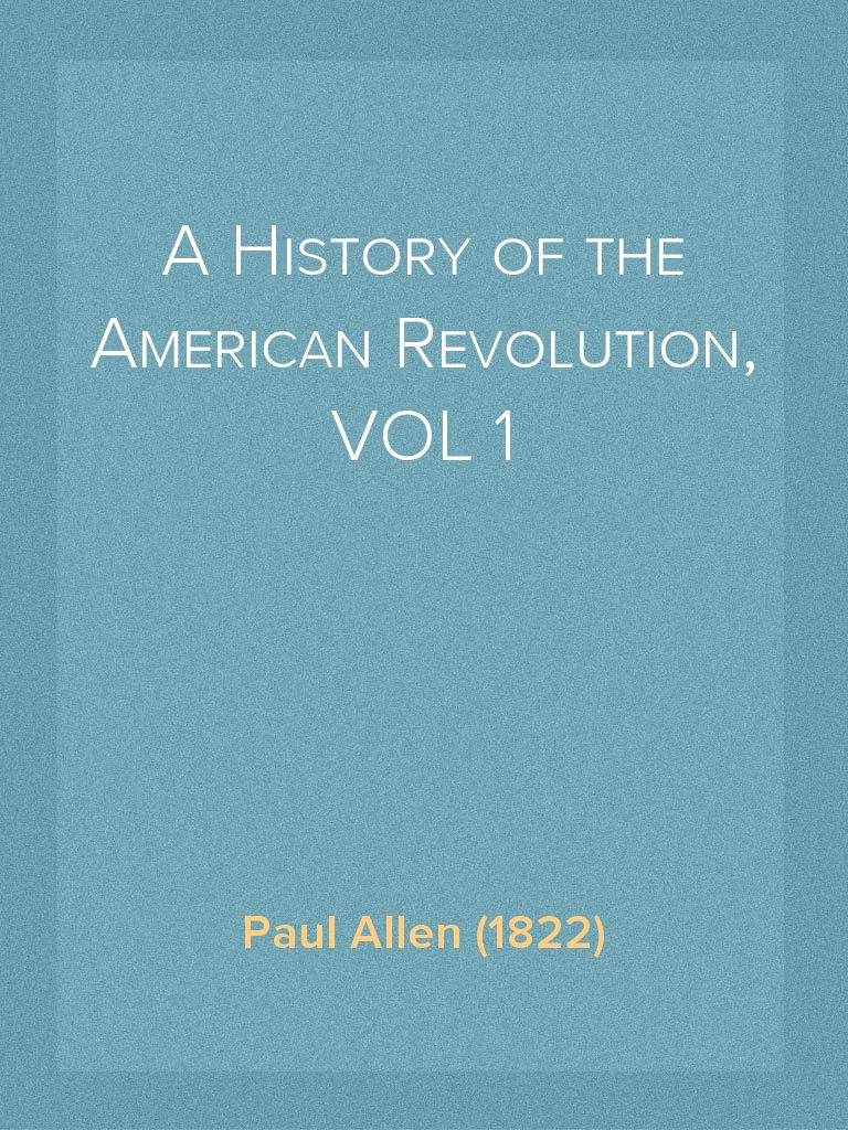 A History of The American Revolution, VOL 1 of 2 - Paul Allen 1822 ...