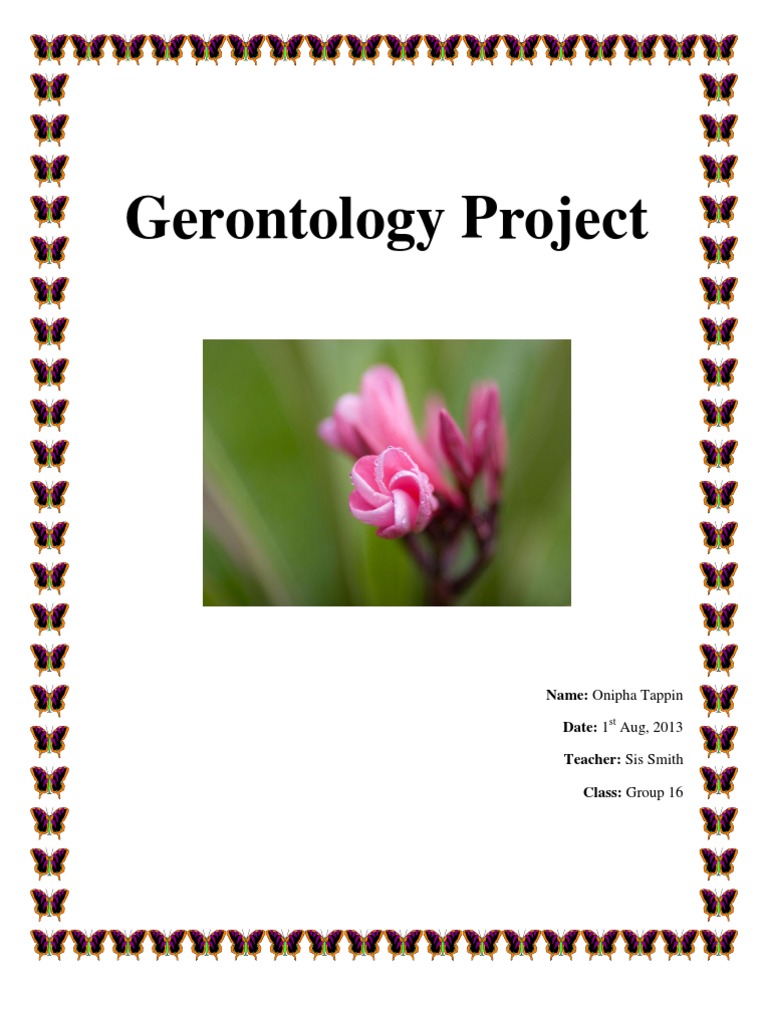 Gerontology Project: Name: Onipha Tappin Date: 1 Teacher: Sis Smith ...