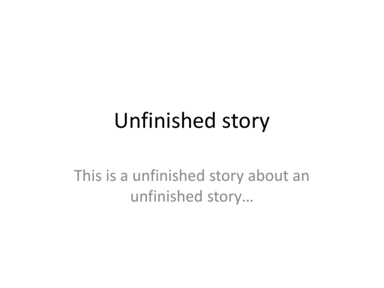 Unfinished Story: This Is A Unfinished Story About An Unfinished Story ...