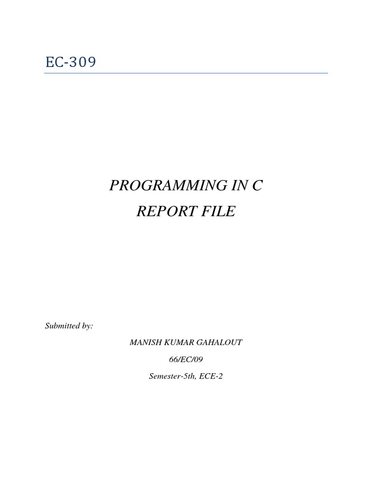 Programming in C Report File: Submitted By: Manish Kumar Gahalout 66/EC/09 Semester-5th, ECE-2 ...