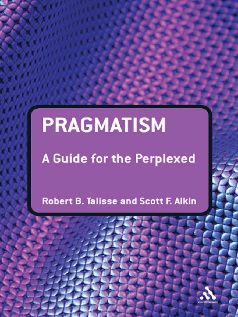 Robert B. Talisse & Scott F. Aikin - Pragmatism - A Guide For The ...