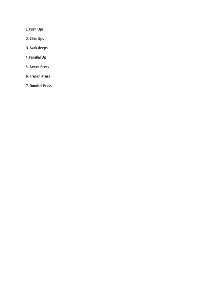 1.push Ups 2. Chin Ups 3. Back Deeps. 4.parallel Up 5. Bench Press 6 ...
