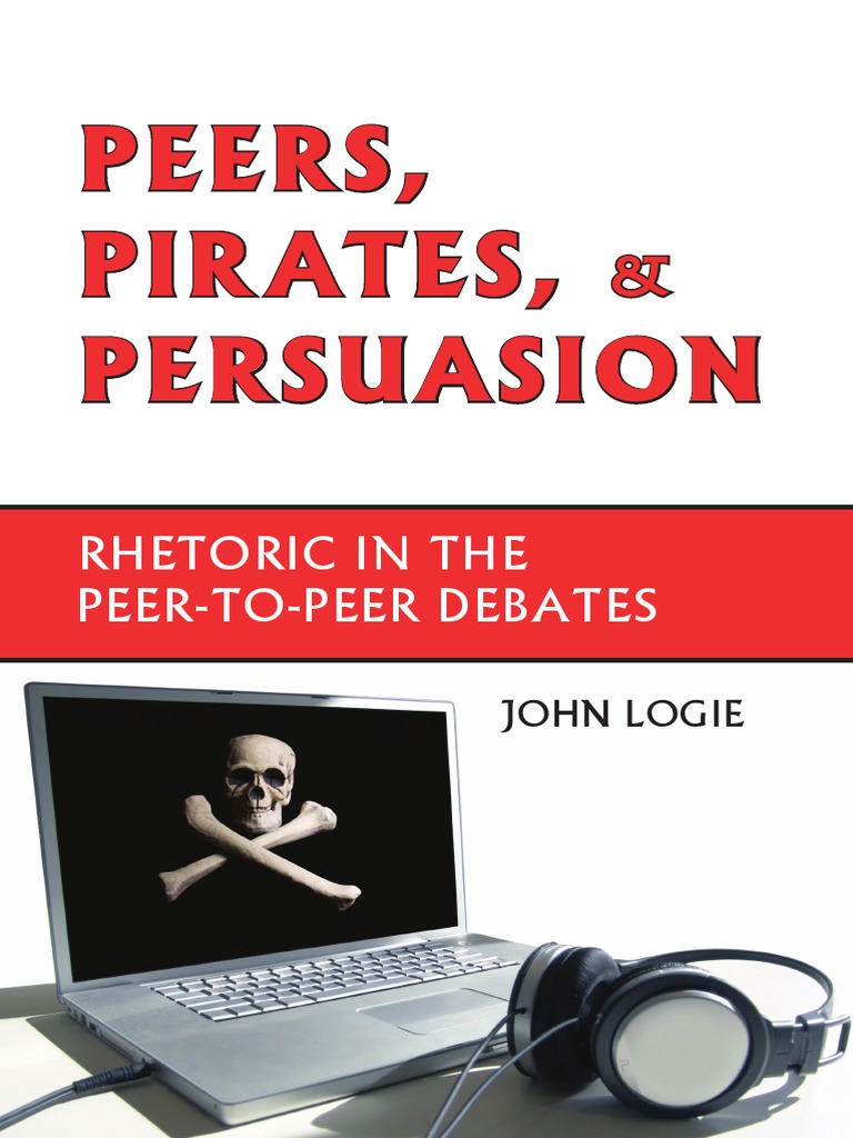 Peers, Pirates and Persuasion: Rhetoric in The Peer-to-Peer Debates by ...