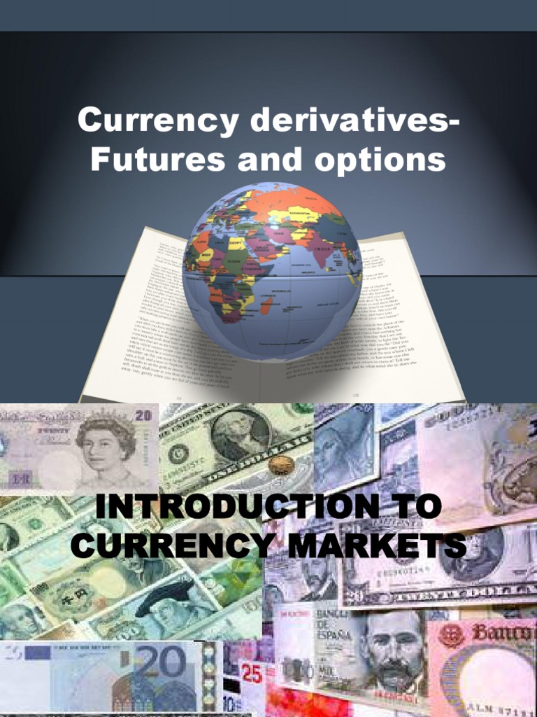 Introduction to Currency Markets and Derivatives: Currency Futures ... Introduction to Currency Markets and Derivatives: Currency Futures ...