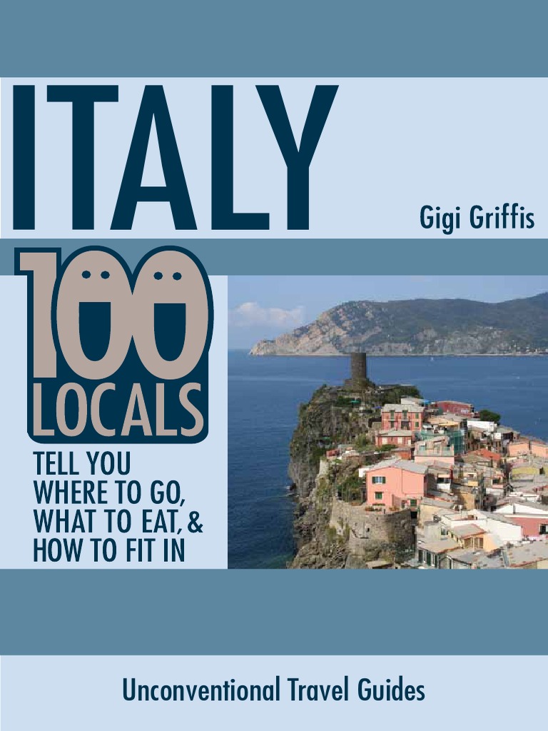Italy: 100 Locals Tell You Where To Go, What To Eat, and How To Fit in ...