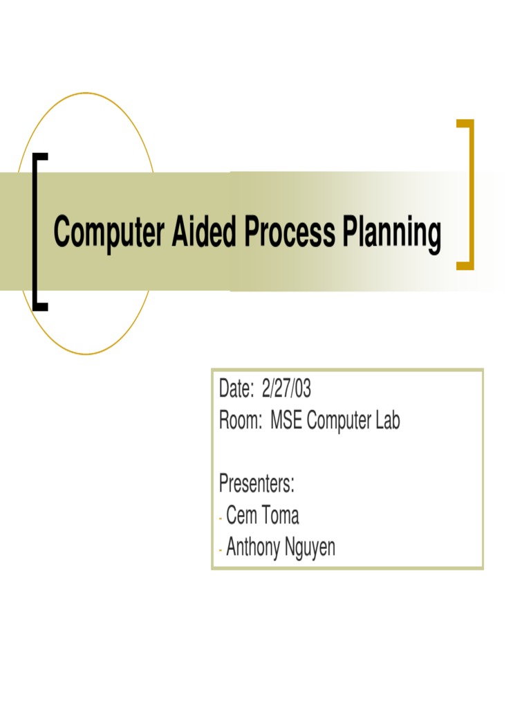 Computer Aided Process Planning: Date: 2/27/03 Room: MSE Computer Lab ...