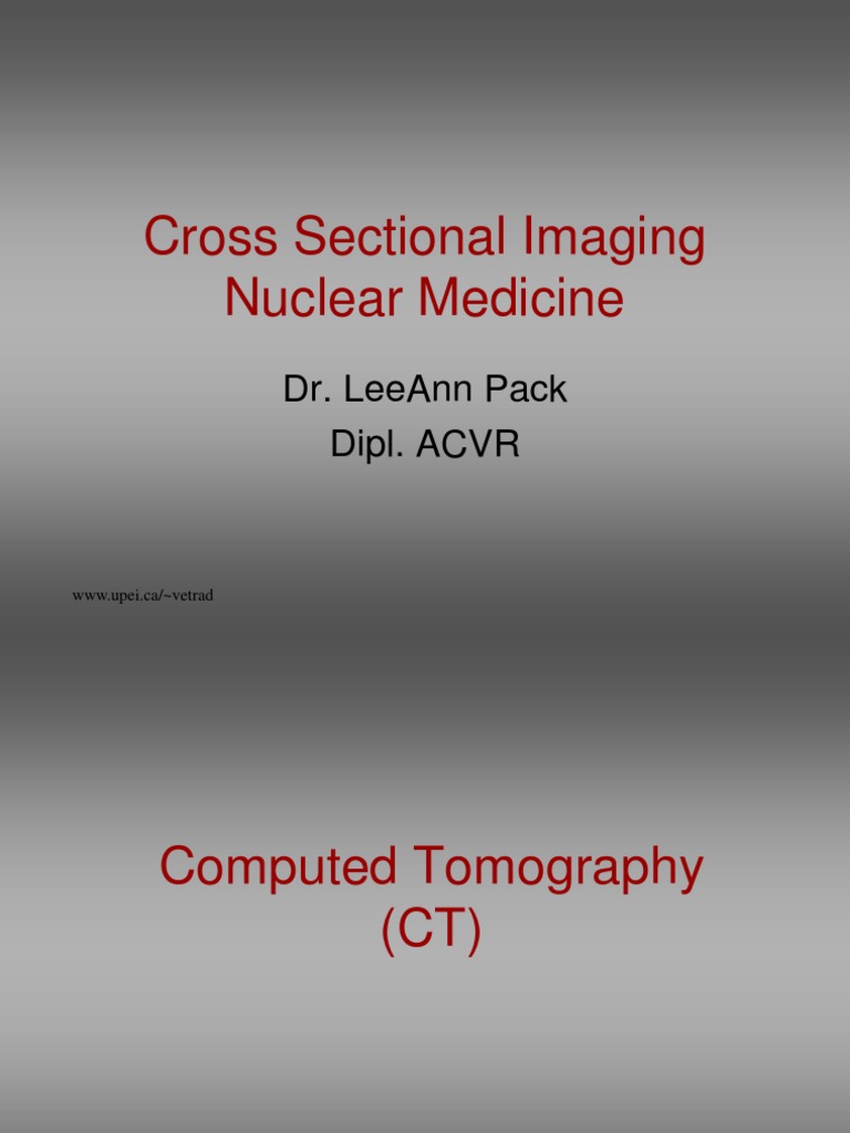Cross Sectional Imaging Nuclear Medicine: Dr. Leeann Pack Dipl. Acvr ...