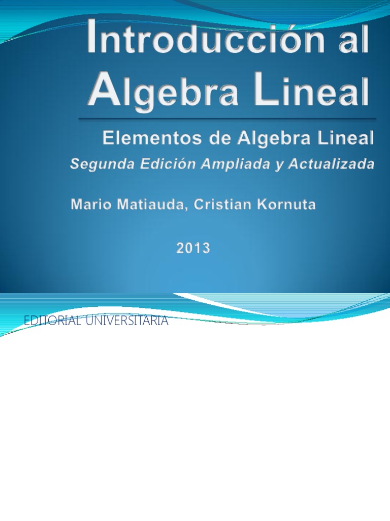 Matiauda Mario (2013) - Introducción Al Algebra Lineal V 26 1-03-13 ... Matiauda Mario (2013) - Introducción Al Algebra Lineal V 26 1-03-13 ...