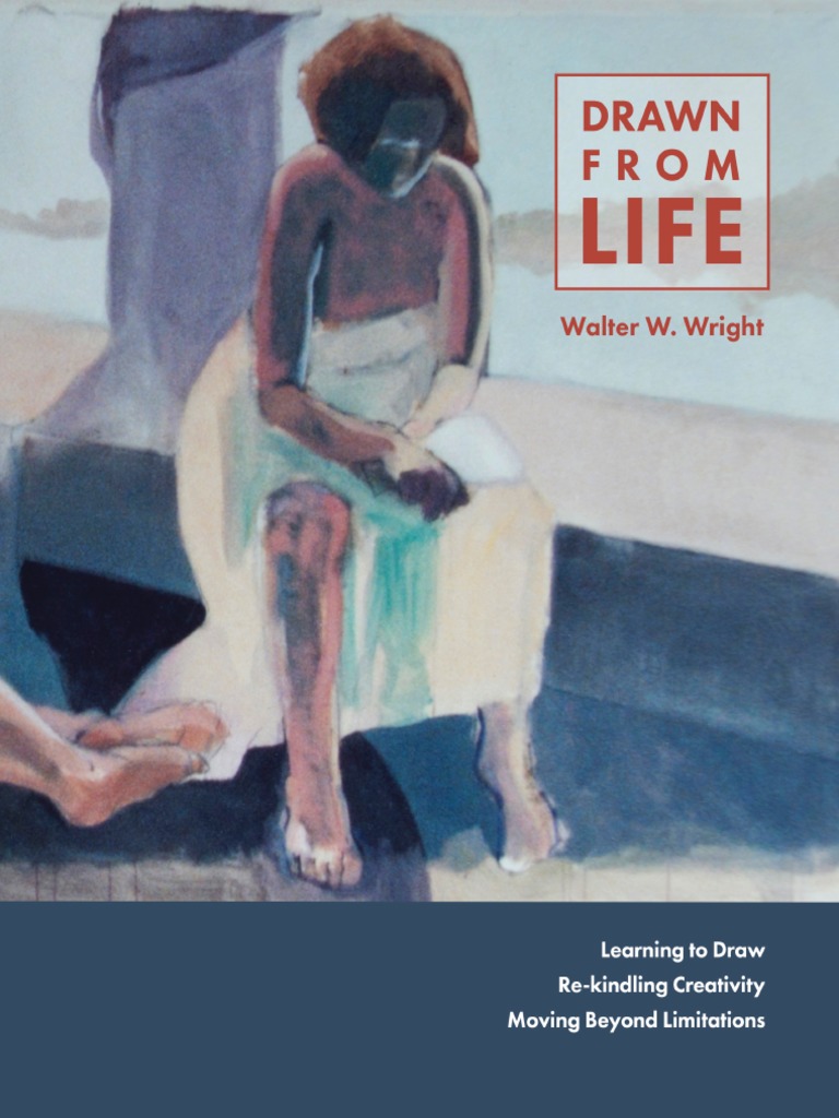 Drawn From Life - Learning To Draw, Re-Kindling Creativity, and Moving ...
