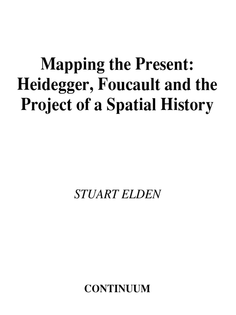 Stuart Elden Mapping The Present Heidegger, Foucault and The Project of A Spatial History 2002 ...