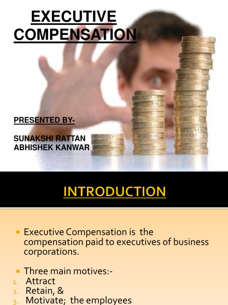 Executive Compensation: Presented By-Sunakshi Rattan Abhishek Kanwar ...