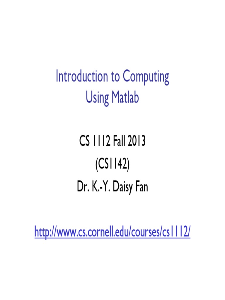 Introduction To Computing Using Matlab: CS 1112 Fall 2013 (CS1142) Dr. K.-Y. Daisy Fan | PDF ...