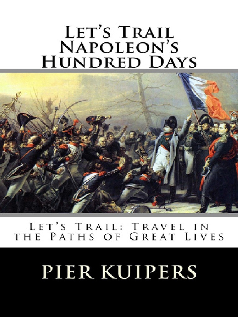 Let's Trail Napoleon's Hundred Days | Battle Of Waterloo | Napoleon
