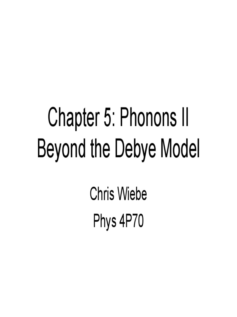 Chapter 5: Phonons II Beyond The Debye Model: Chris Wiebe Phys 4P70 ...
