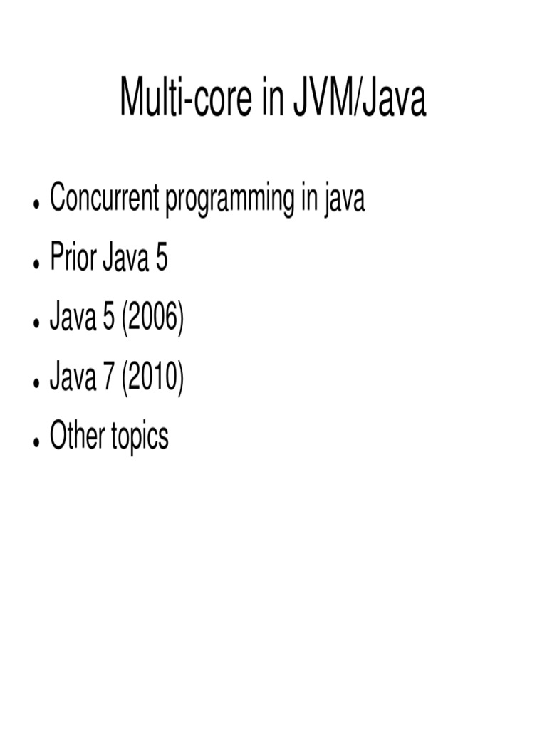 Multi-Core in JVM/Java: Concurrent Programming in Java Prior Java 5 Java 5 (2006) Java 7 (2010 ...