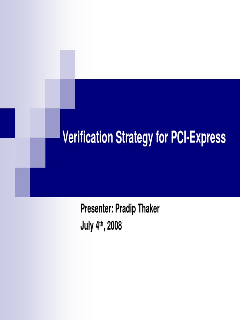 Verification Strategy For PCI-Express: Presenter: Pradip Thaker July 4 ...