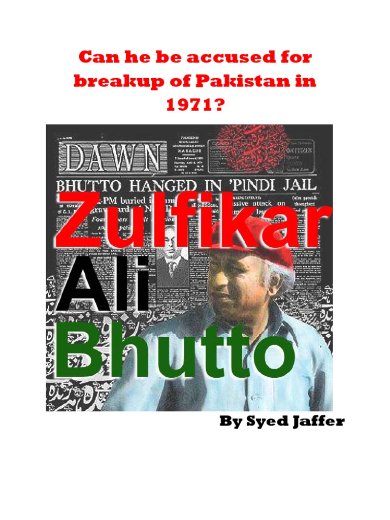Can He Be Accused For Breakup of Pakistan in 1971? - Zulfikar Ali Bhutto - by Syed Jaffer | PDF ...