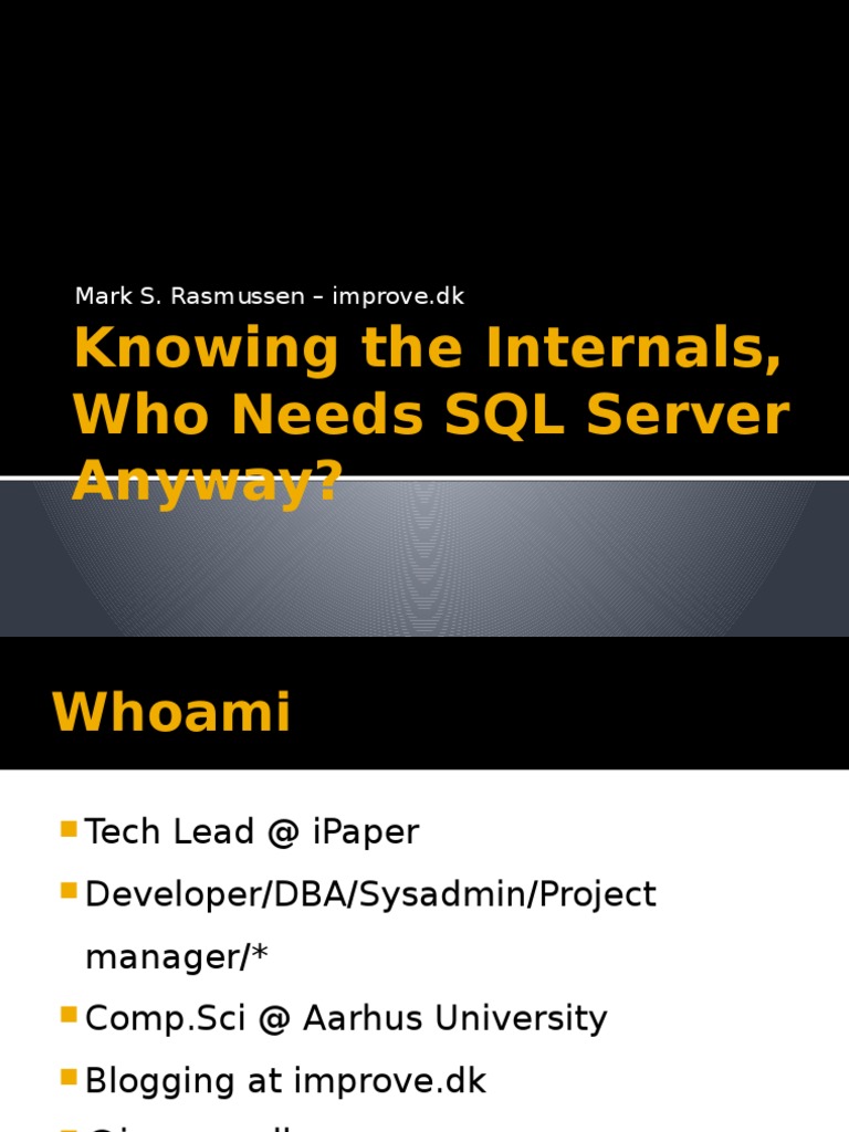 Knowing The Internals - Who Needs SQL Server Anyway - Mark Rasmussen ...