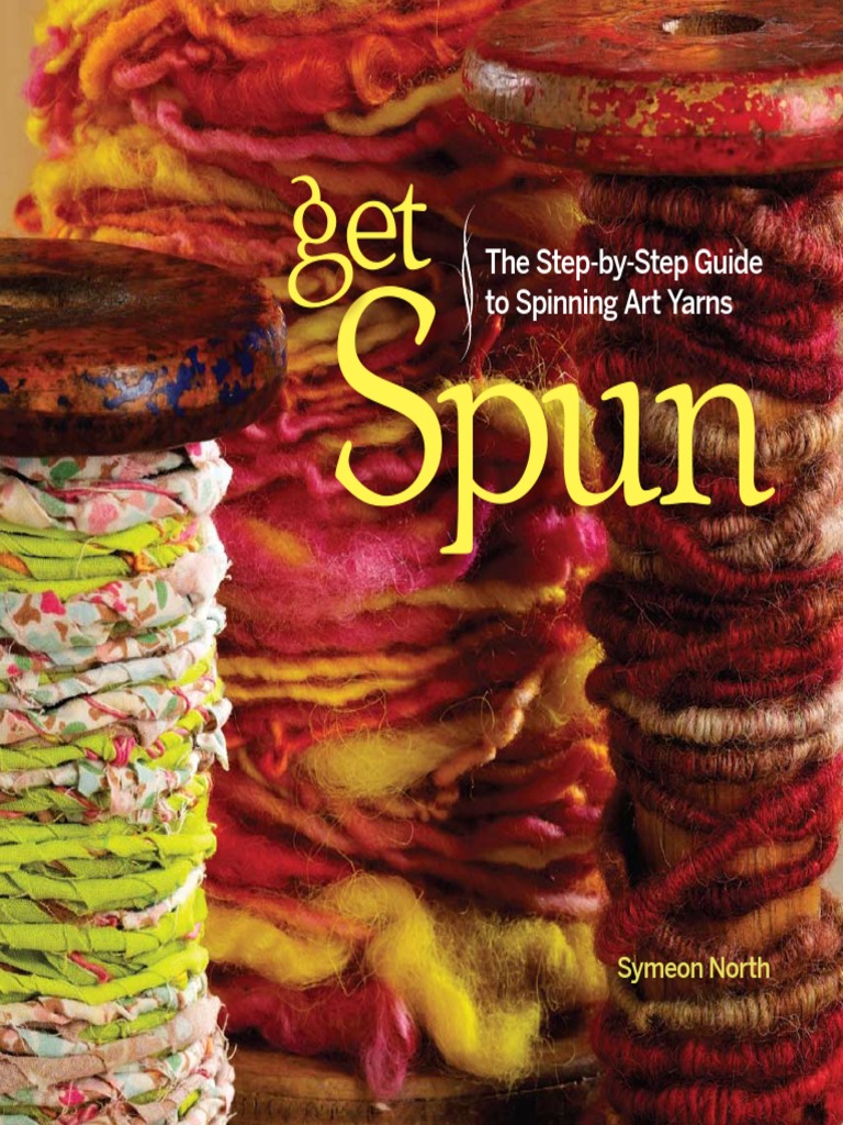 Get Spun: The Step-by-Step Guide To Spinning Art Yarns | PDF | Yarn ...