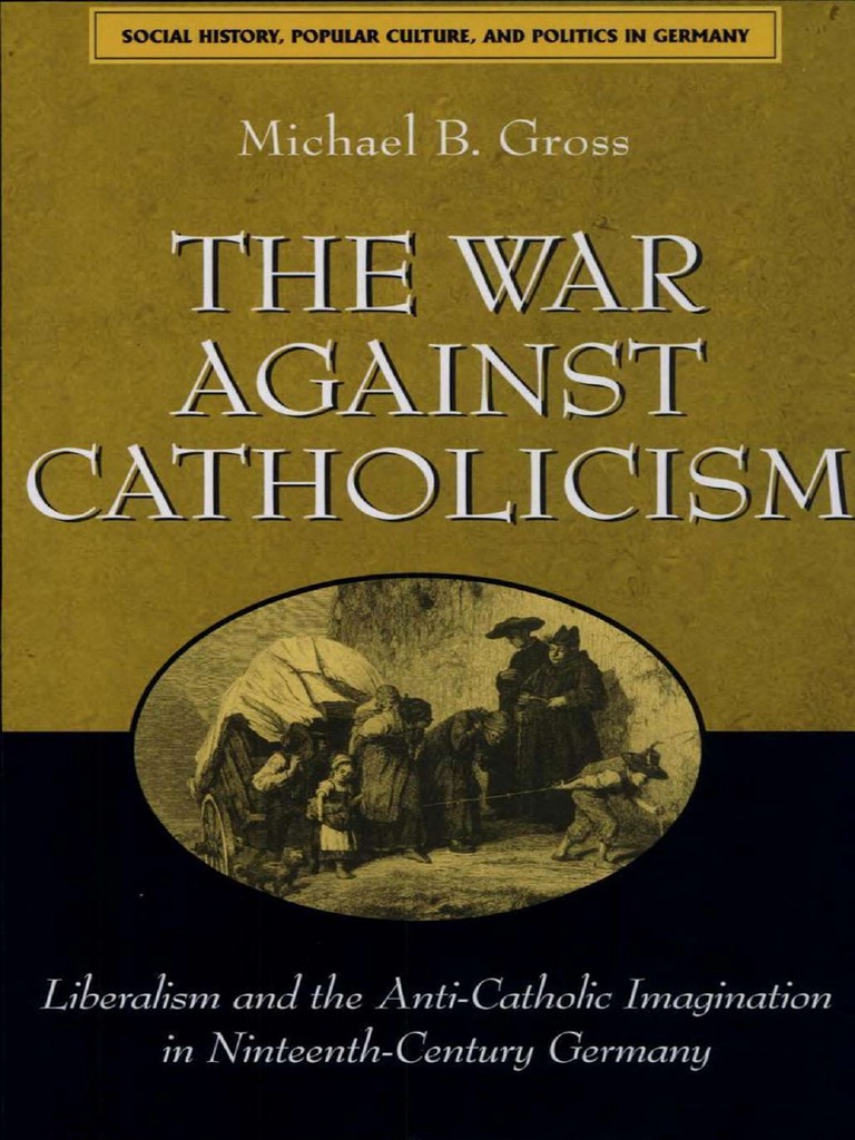 Gross - The War Against Catholicism Liberalism and The Anti-Catholic ...