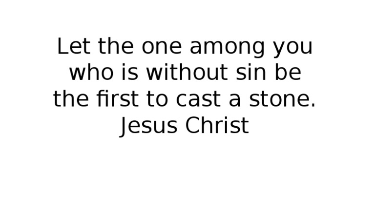 Let The One Among You Who Is Without Sin Be The First To Cast A Stone ...