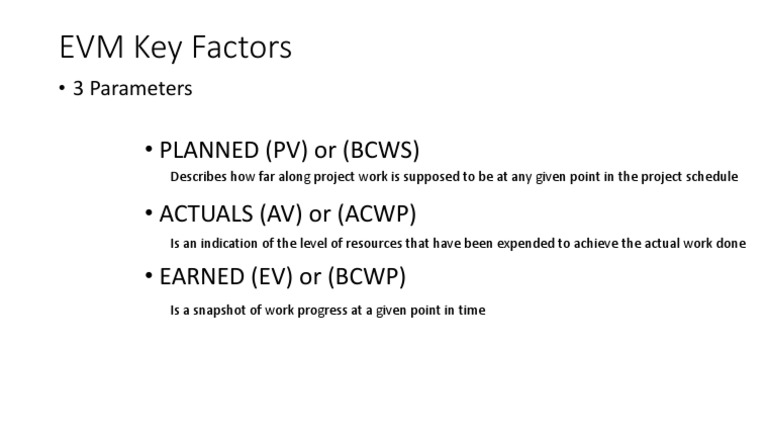 EVM Key Factors: - Planned (PV) or (BCWS) - Actuals (Av) or (Acwp ...