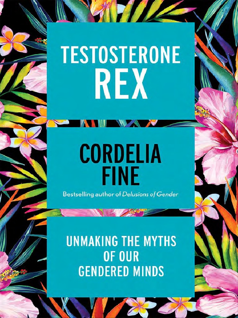 Testosterone Rex: Unmaking The Myths of Our Gendered Minds by Cordelia ...