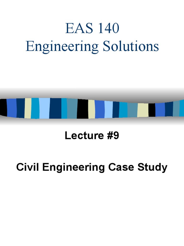 EAS 140 Engineering Solutions: Lecture #9 Civil Engineering Case Study ...