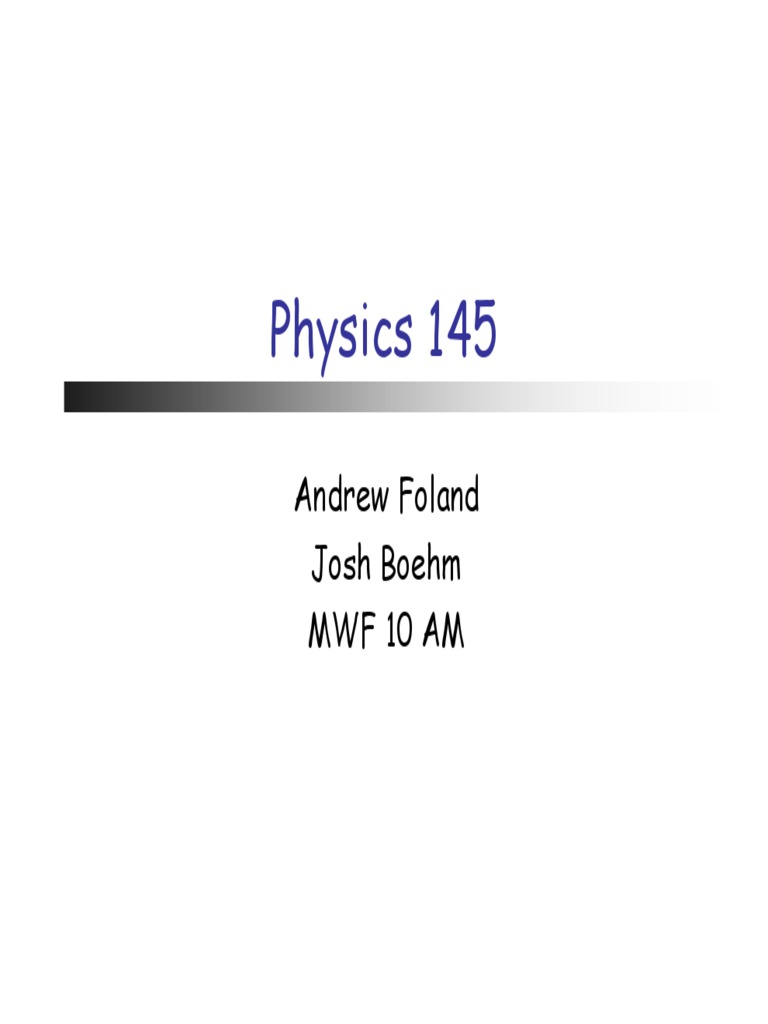 Physics 145: Andrew Foland Josh Boehm MWF 10 Am | PDF | Particle ...
